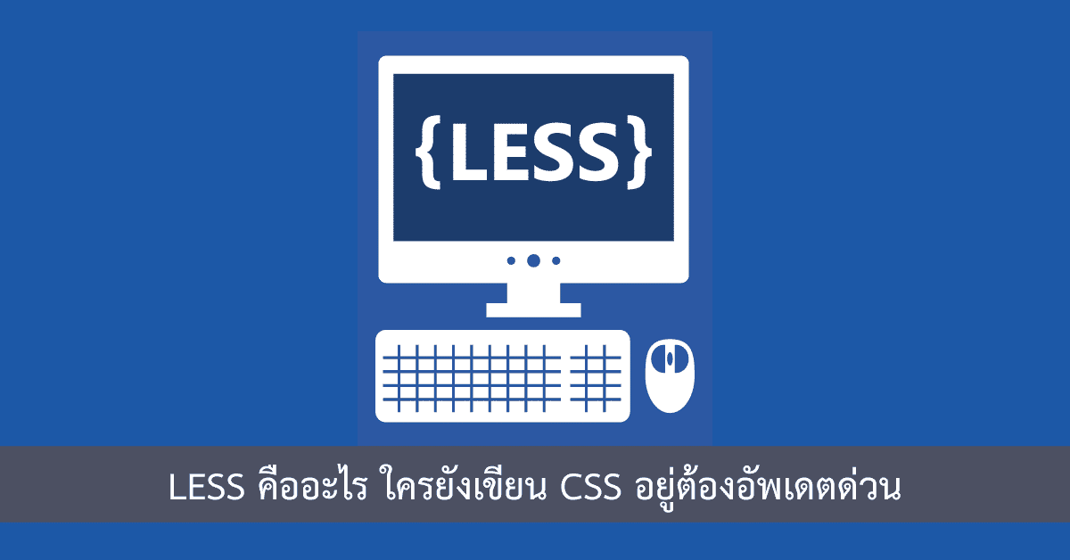 LESS คืออะไร ใครยังเขียน CSS อยู่ต้องอัพเดตด่วน